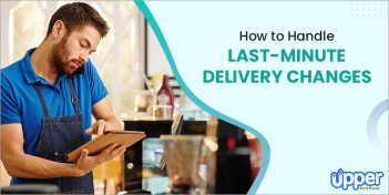 How to Handle Last Minute Delivery Changes [with Solution] - Upper ...